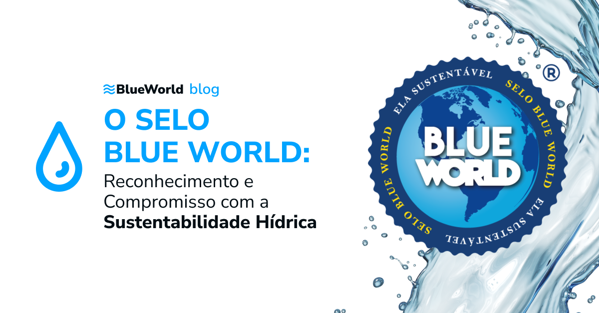 Blog: Selo Blue World - Blue World VLV®️ - Reduzimos o desperdício de água